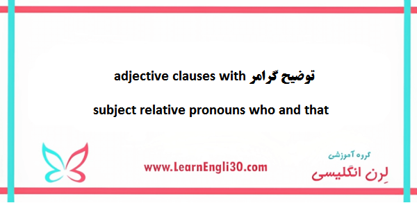 توضیح گرامر adjective clauses with subject relative pronouns who and that